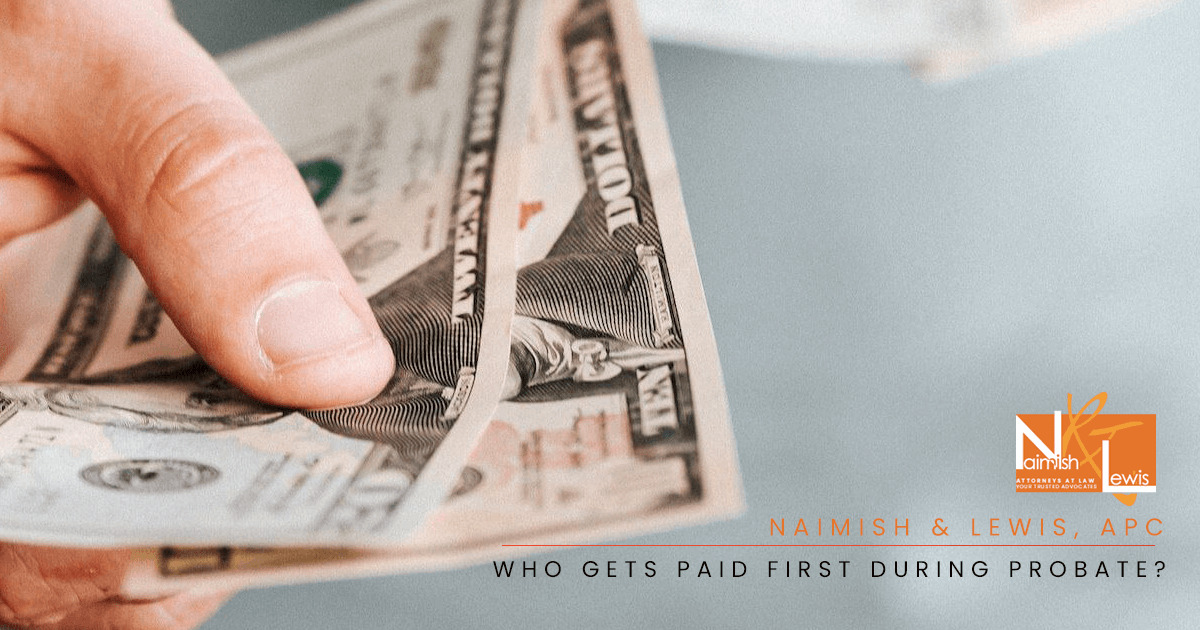 Who Gets Paid First During Probate? - Naimish & Lewis, APC